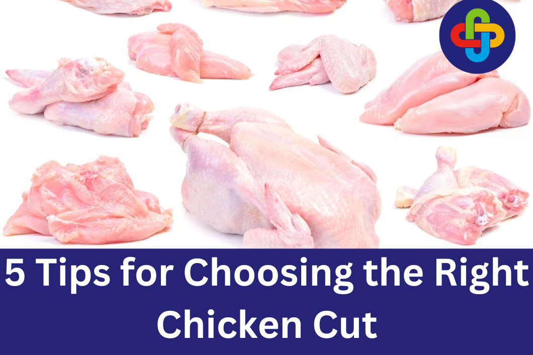 5 Tips for Choosing the Right Chicken Cut